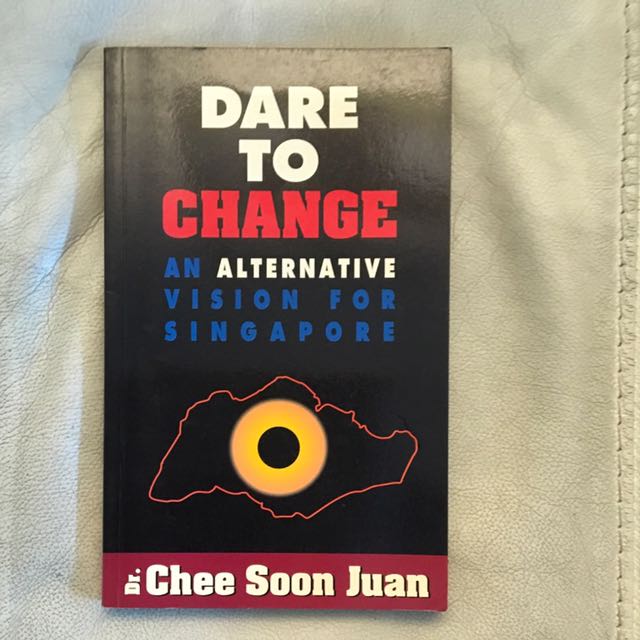Dare To Change The Alternative Vision Of Singapore. Chee Soon Juan ...