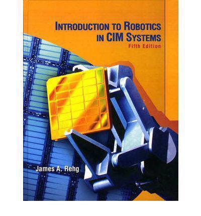 Introduction to Robotics in CIM Systems (5th Edition) - James A. Rehg ...