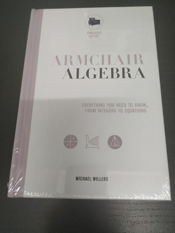 Armchair Algebra : Everything You Need to Know, from Integers to ...