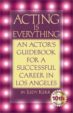 Acting Is Everything: An Actor's Guidebook for a Successful Career in ...
