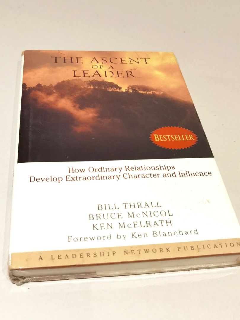 The Ascent Of A Leader How Ordinary Relationships Develop Extraordinary Character and Influence ...