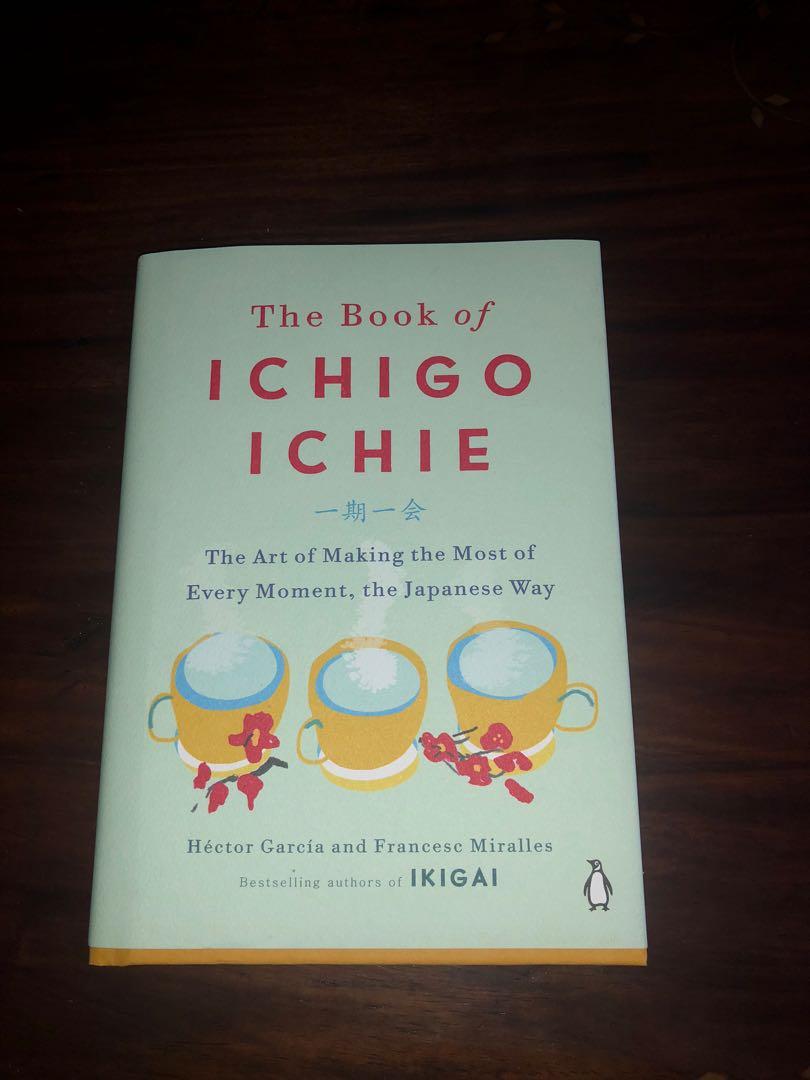 The Book of Ichigo Ichie; The Art of Making the Most of Every Moment ...