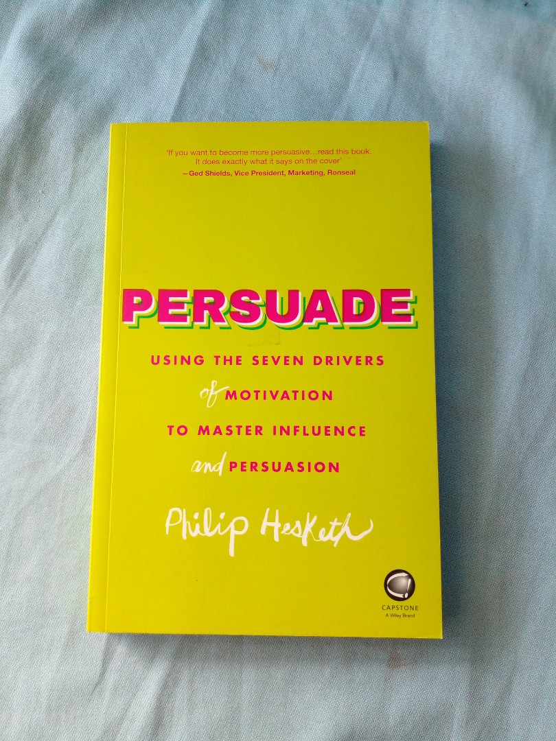 Persuade: Using the seven drives of Motivation to Master Influence and ...
