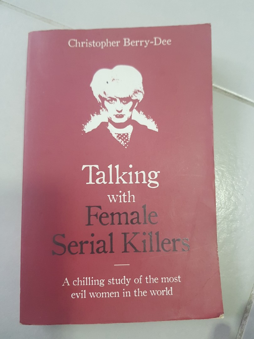 Talking with Female Serial Killers; A chilling study of the most evil ...