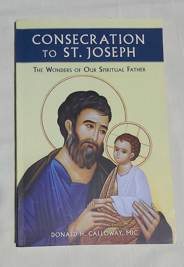 CONSECRATION TO ST. JOSEPH THE WONDER OF OUR SPIRITUAL FATHER BY DONALD ...