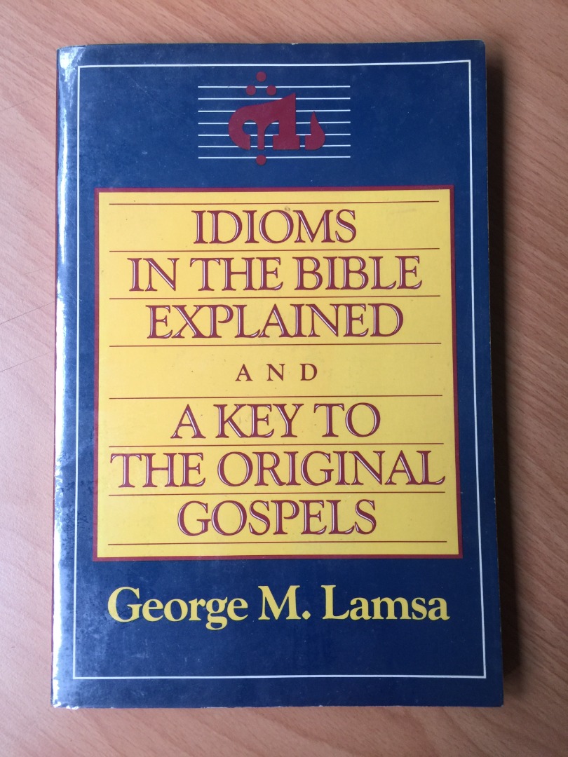 Idioms in the Bible Explained and A Key to the Original Gospels ...