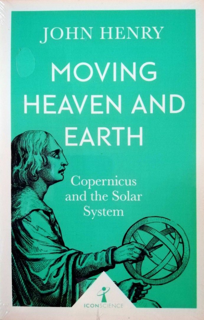 Moving Heaven and Earth: Copernicus and the Solar System by John Henry ...