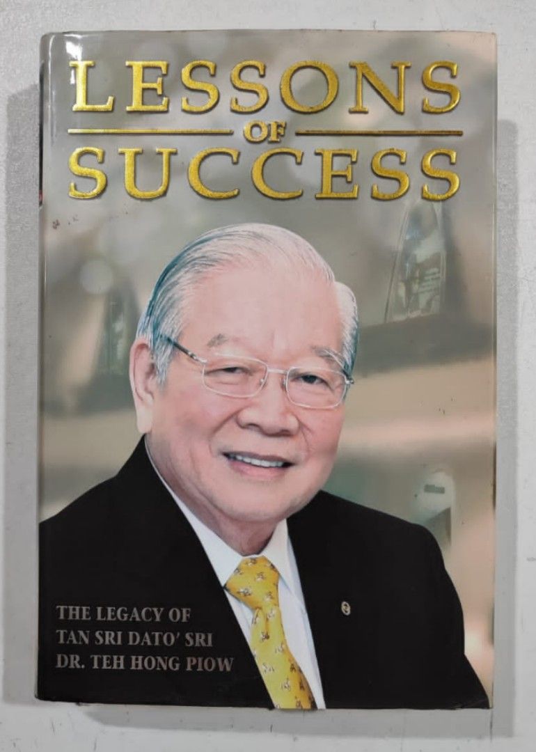 LESSONS OF SUCCESS. THE LEGACY OF TAN SRI DATO' SRI DR. TEH HONG PIOW ...