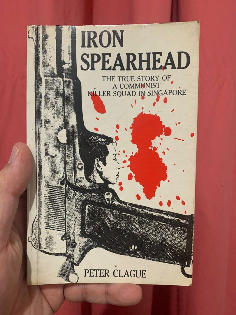 Iron Spearhead, The True Story of A Communist Killer Squad in Singapore ...