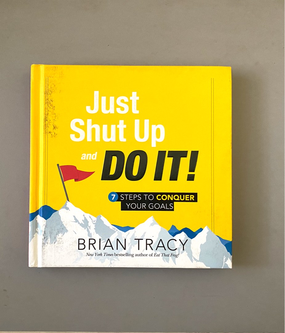 Just Shut Up and Do It - 7 Ways to Conquer Your Goals by Brian Tracy on ...