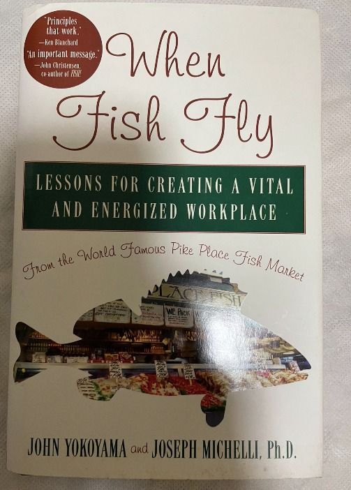 John Yokoyama , Joseph Michelli PhD When Fish Fly: Lessons for Creating ...