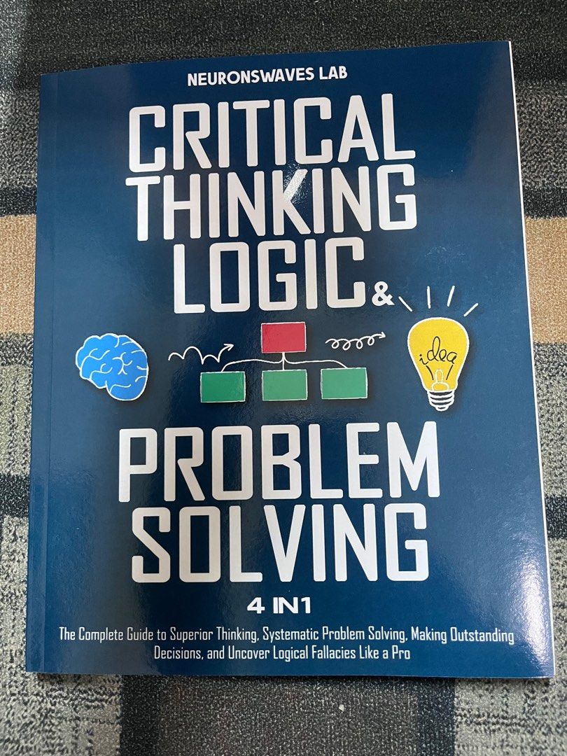 Critical Thinking, Logic & Problem Solving: The Complete Guide to ...