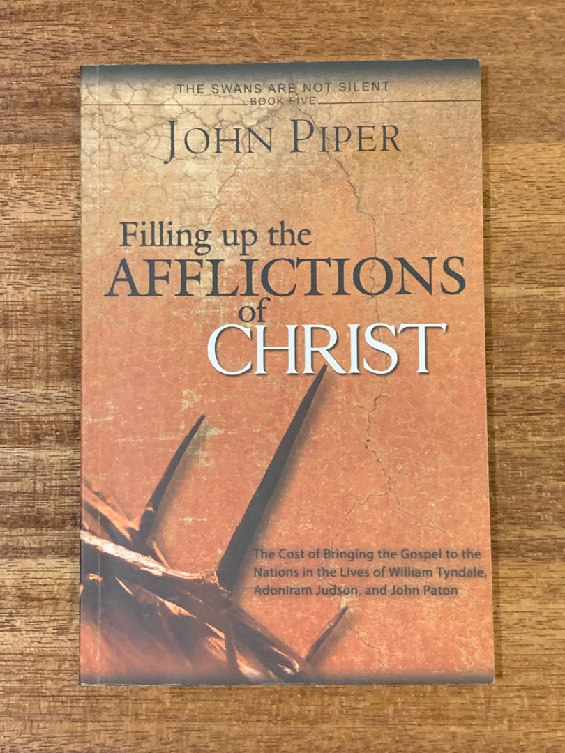 JOHN PIPER ; Filling up the AFFLICTIONS of CHRIST The Cost of Bringing ...