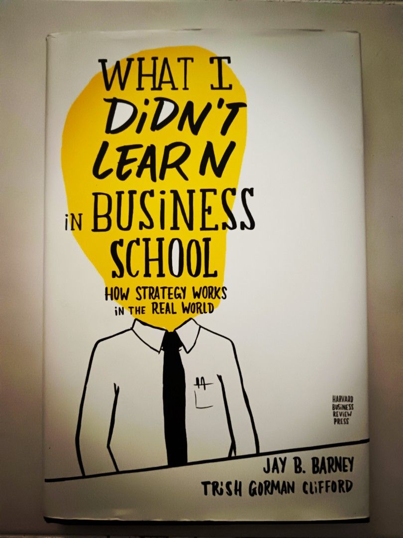 What I Didn't Learn In Business School by Jay B. Barney & Trish Gorman ...