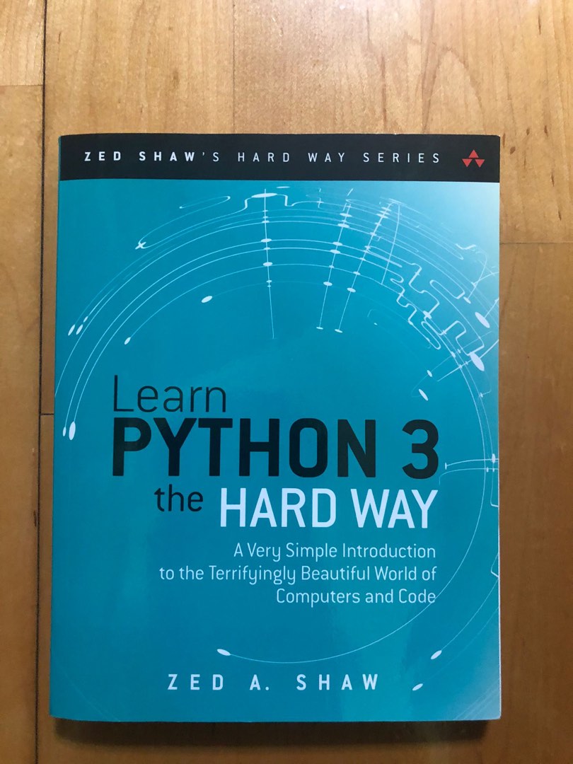 Learn Python 3 the Hard Way: A Very Simple Introductio n to the Terrifyingly Beautiful World of ...