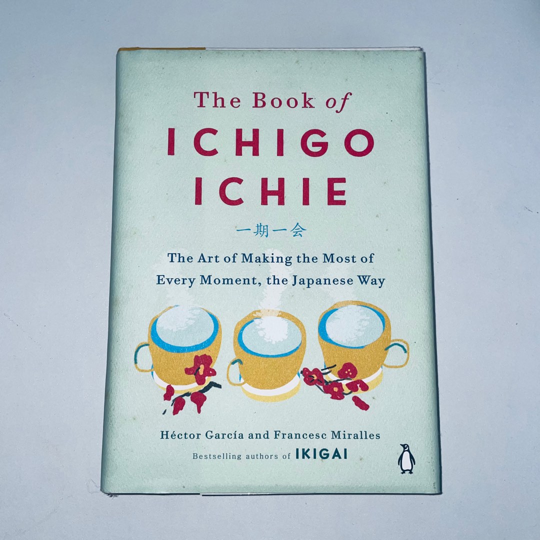 The Book of Ichigo Ichie: The Art of Making the Most of Every Moment ...