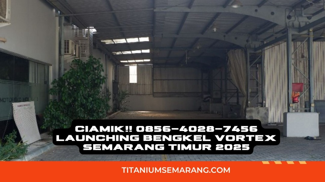 Ciamik!! 0856-4028-7456 Launching Bengkel Vortex Semarang Timur 2025 ...