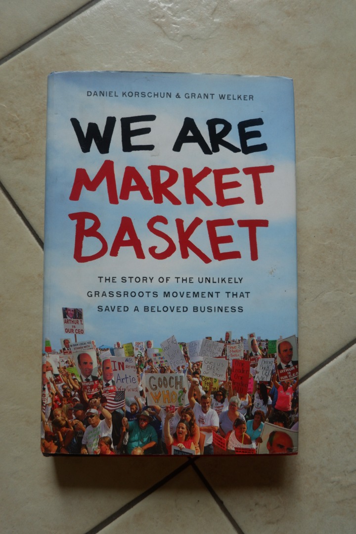 We Are Market Basket: The Story of the Unlikely Grassroots Movement that Saved a Beloved ...