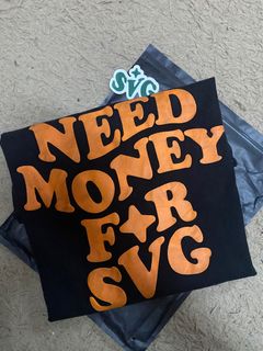 SVG NEED MONEY FOR SVG, Men's Fashion, Tops & Sets, Tshirts & Polo ...