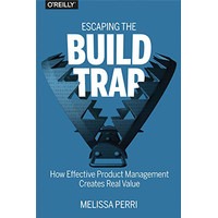 Escaping the Build Trap: How Effective Product Management Creates Real ...